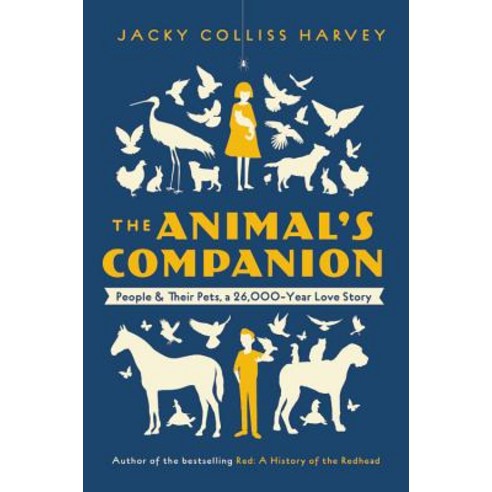 The Animal''s Companion: People & Their Pets a 26 000-Year Love Story ...