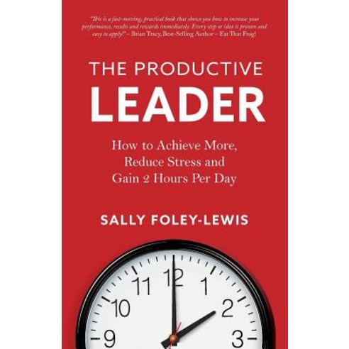 The Productive Leader: How to Achieve More Reduce Stress and Gain 2 ...