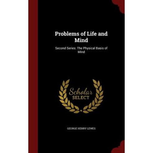 Problems of Life and Mind: Second Series: The Physical Basis of Mind ...