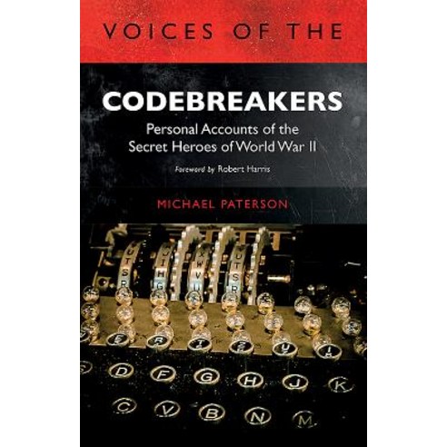 Voices of the Codebreakers: Personal Accounts of the Secret Heroes of ...
