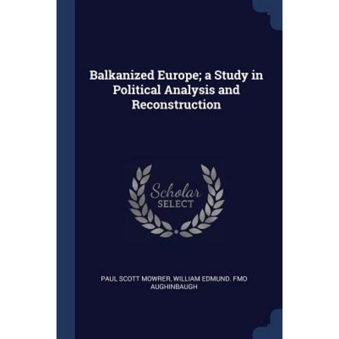 Balkanized Europe; A Study in Political Analysis and Reconstruction ...